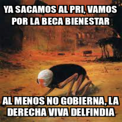 Meme Personalizado - ya sacamos al pri, vamos por la beca bienestar al ...