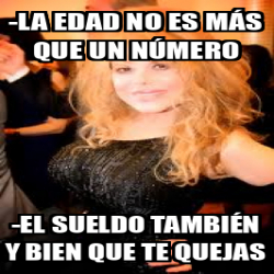 Meme Personalizado - -la edad no es más que un número -el sueldo ...