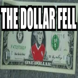 Meme Personalizado - the dollar fell - 33095195