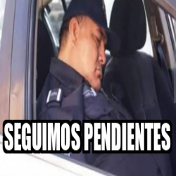 Meme Personalizado - Seguimos pendientes - 33095217