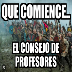 Meme Personalizado - que comience.. el consejo de profesores - 33095907