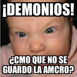 Meme Bebe furioso - ¡Demonios! ¿cmo que no se guardo la amcro? - 33096517
