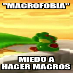 Meme Personalizado - "macrofobia" miedo a hacer macros - 33096526