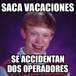 Meme Bad Luck Brian - SACA VACACIONES SE ACCIDENTAN DOS OPERADORES ...