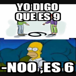 Meme Personalizado - Yo digo que es 9 -noo ,es 6 - 33097583