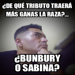 Meme Personalizado - ¿De qué tributo traerá más ganas la raza ...