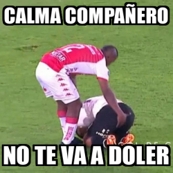 Meme Personalizado - Calma compañero No te va a doler - 33099154