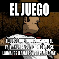 Meme Personalizado - el juego el juego que todos jugaron el friv y ...