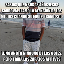 Meme Personalizado - Sabias que a sus 13 años Jesus Sandoval llamó la ...