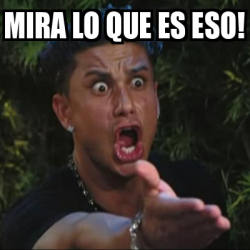 Meme Personalizado - Mira lo que es eso! - 33099708