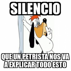 Meme Personalizado - SILENCIO QUE UN PETRISTA NOS VA A EXPLICAR TODO ...