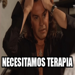 Meme Personalizado - Necesitamos terapia - 33099954