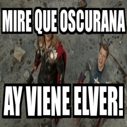 Meme Personalizado - mire que oscurana ay viene elver! - 4001533