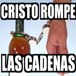 Meme Personalizado - cristo rompe las cadenas - 4013585