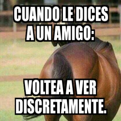 Meme Personalizado - cuando le dices a un amigo: voltea a ver ...
