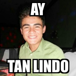 Meme Personalizado - ay Tan lindo - 4018264