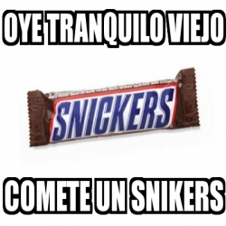 Meme Personalizado - oye tranquilo viejo comete un snikers - 4100388