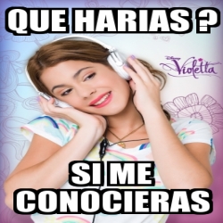 Meme Personalizado - que harias ? si me conocieras - 4108134