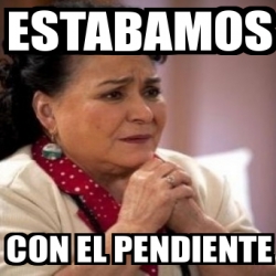 Meme Personalizado - estabamos con el pendiente - 4111030