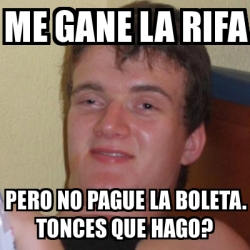 Meme Stoner Stanley - me gane la rifa pero no pague la boleta. tonces ...