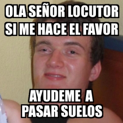 Meme Stoner Stanley - ola seÃ±or locutor si me hace el favor ayudeme a ...
