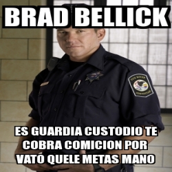 Meme Personalizado - brad bellick es guardia custodio te cobra comicion ...
