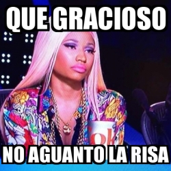 Meme Personalizado - QUE GRACIOSO NO AGUANTO LA RISA - 4122367