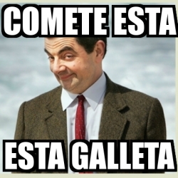 Meme Mr Bean - comete esta esta galleta - 4122614