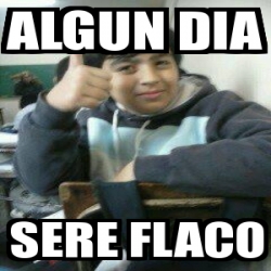 Meme Personalizado - algun dia sere flaco - 4124213