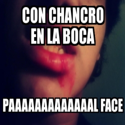 Meme Personalizado - Con chancro en la boca paaaaaaaaaaaaal face - 4124890