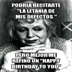 Meme Personalizado - Podria recitarte "la letania de mis defectos ...
