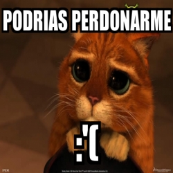 Meme Personalizado - pODRIAS PERDONARME :'( - 4135380