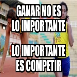Meme Personalizado - ganar no es lo importante lo importante es ...