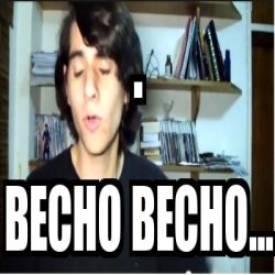 Meme Personalizado - . becho becho... - 4141636