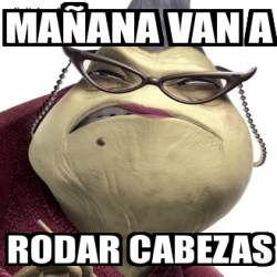 Meme Personalizado - MAÃ‘ANA VAN A RODAR CABEZAS - 4143840
