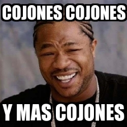 Meme Yo Dawg - cojones cojones y mas cojones - 4151086