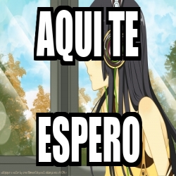 Meme Personalizado - aqui te espero - 4154641