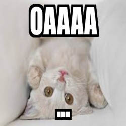 Meme Personalizado - oaaaa ... - 4156694