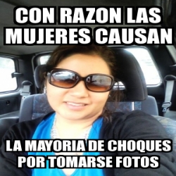Meme Personalizado - con razon las mujeres causan la mayoria de choques ...