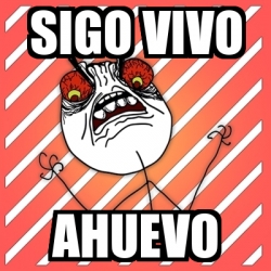 Meme I Hate - sigo vivo ahuevo - 4160573