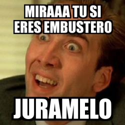 Meme No me digas - Miraaa tu si eres embustero juramelo - 4161475