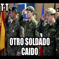 Meme Personalizado - T-T . otro soldado caido - 4162110