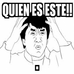 Meme Personalizado - quien es este!! . - 4167051