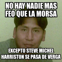 Meme Personalizado - no hay nadie mas feo que la morsa excepto steve ...