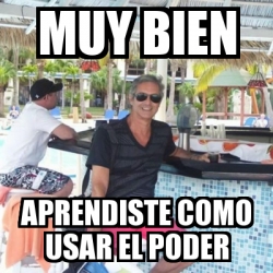 Meme Personalizado - muy bien aprendiste como usar el poder - 4191014