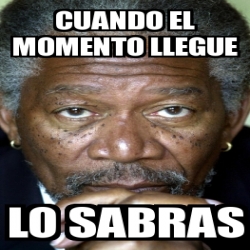 Meme Personalizado - cuando el momento llegue lo sabras - 4194089