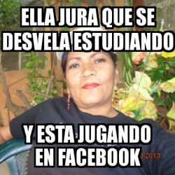 Meme Personalizado - ella jura que se desvela estudiando y esta jugando ...