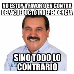 Meme Personalizado - No estoy a favor o en contra del acueducto ...