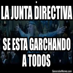 Meme Personalizado - la junta directiva SE ESTA GARCHANDO A TODOS - 4020056