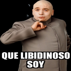 Meme Personalizado - que libidinoso soy - 4025713